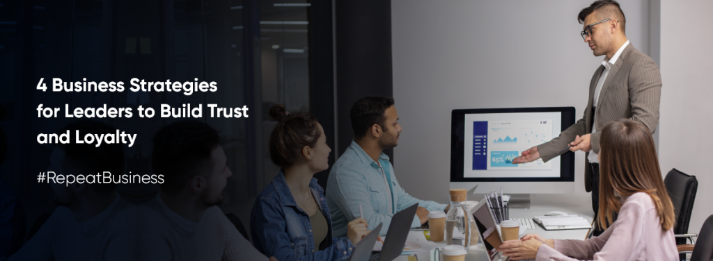 4 Business Strategies for Leaders to Build Trust and Loyalty