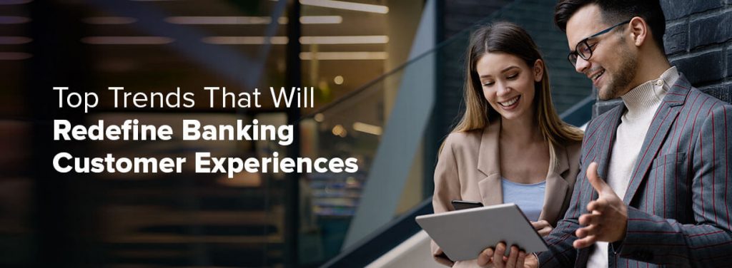 Top Trends That Will Redefine Banking Customer Experiences