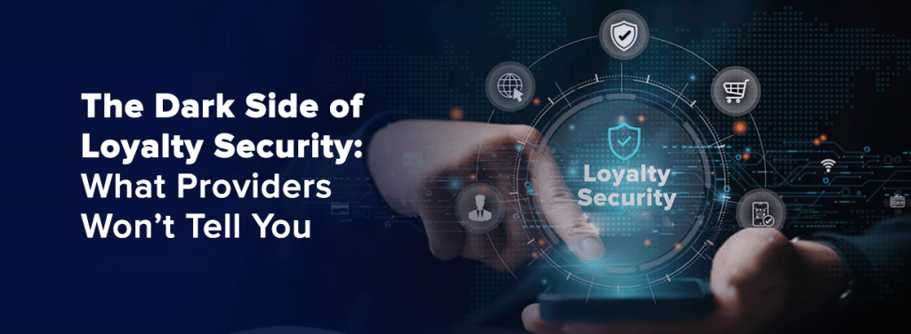 The Dark Side of Loyalty Security: What Providers Won’t Tell You